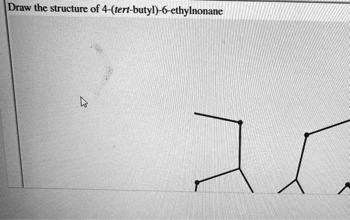 SOLVED: Draw the structure of 4-(tert-butyl)-6-ethylnonane