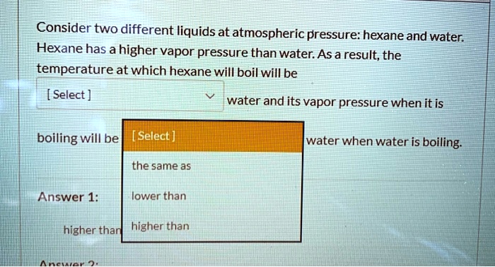 consider two different liquids at atmospheric pressure hexane and water ...