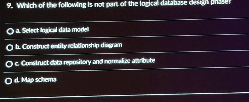 9. Which of the following is not part of the logical database design phase? a. Select logical ...