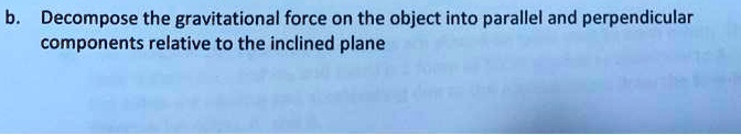 decompose the gravitational force on the object into parallel and ...