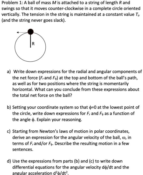 SOLVED: Problem 1: A ball of mass M is attached to a string of length R and swings so that it ...