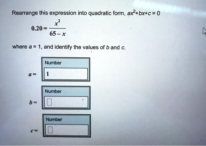 SOLVED: Rearrange this expression into quadratic form , ax+bx+c = 0 0.20 = 65-* where a = 1, and ...