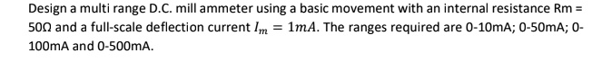 Design a multi range D.C. mill ammeter using a basic movement with an ...
