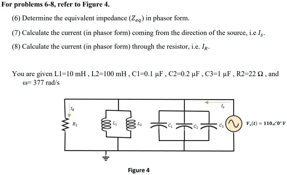 For problems 6-8, refer to Figure 4. (6) Determine the equivalent impedance (Zeq) in phasor form ...