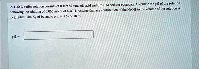A 1.30 L buffer solution consists of 0.109 M butanoic acid and 0.296 M ...
