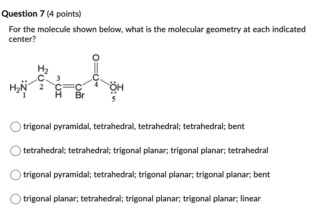 SOLVED: Question 7 (4 points) For the molecule shown below, what is the ... SOLVED: Question 7 (4 points) For the molecule shown below, what is the ...