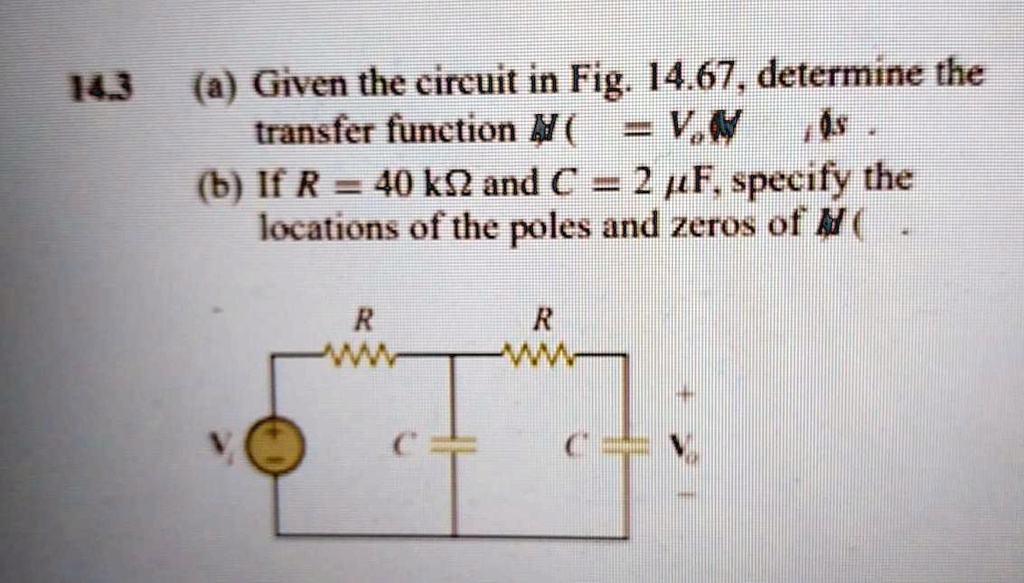 SOLVED: 14.3 (a) Given the circuit in Fig. 14.67, determine the transfer function. (b) If R ...