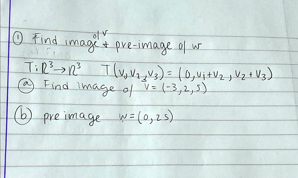 SOLVED: (a) Find image of V=(-3,2,5) (b) preimage w=(0,2,5)