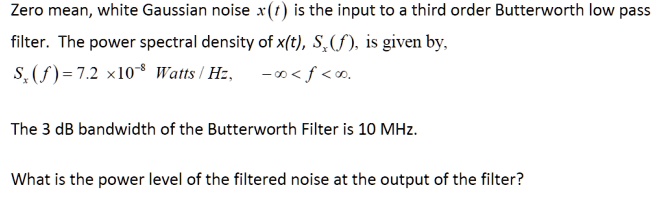 SOLVED: Zero mean, white Gaussian noise x(t) is the input to a third-order Butterworth low-pass ...