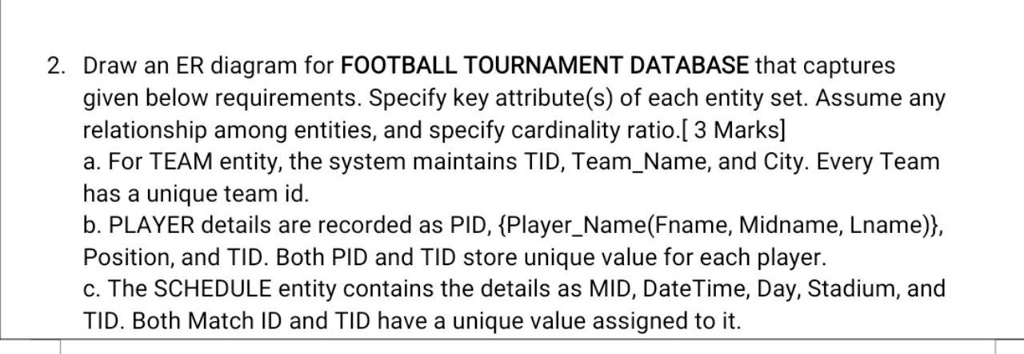 SOLVED: 2. Draw an ER diagram for FOOTBALL TOURNAMENT DATABASE that ...