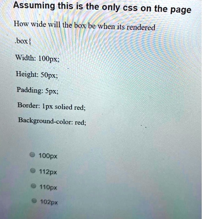 Solved Css Assuming This Is The Only Css On The Page How Wide Will The Box Be When Its Rendered 3087