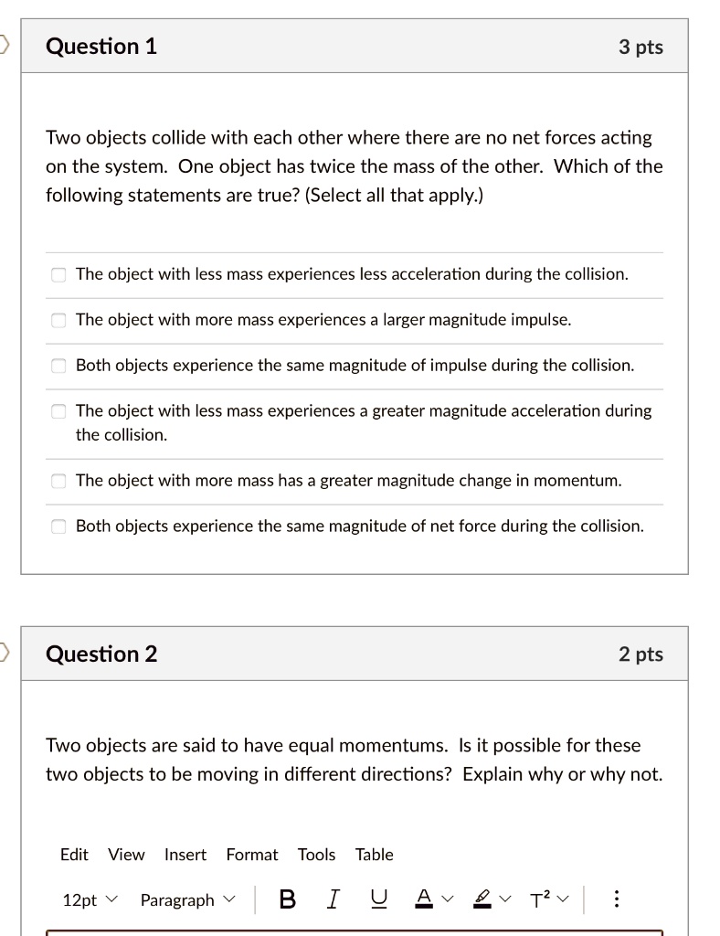 SOLVED: Question 1 3 pts Two objects collide with each other where there are no net forces ...