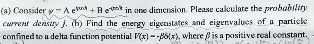 SOLVED: Consider the wavefunctions Î¨(x) = Ae^(ipx/h) + Be^(-ipx/h) in one dimension. Please ...