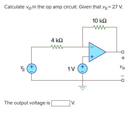Calculate vo in the op amp circuit. Given that vs = 27 V. 4 k? 10 k? + vo - + vs - + 1V - The ...