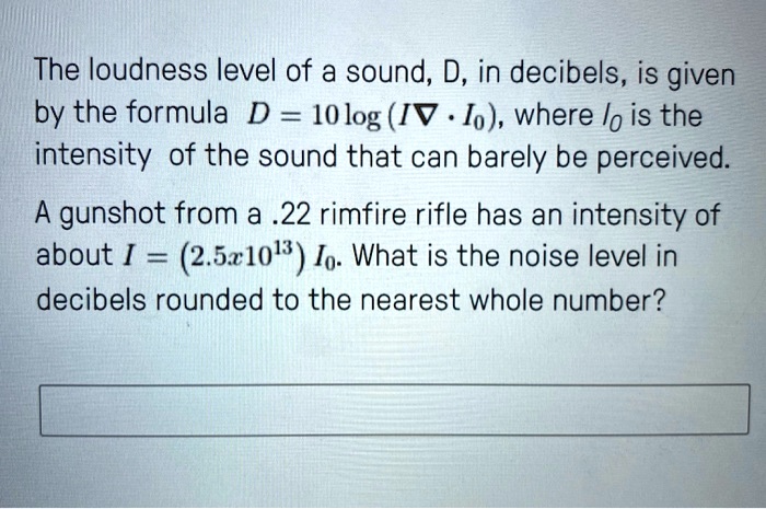 The loudness level of a sound, D, in decibels, is given by the formula D = 10 log((I)/(I0 ...