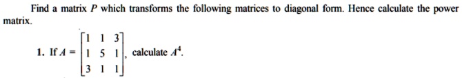 SOLVED: . Find matrix matrix which transforms the following matrices to diagonal fom. Hence ...
