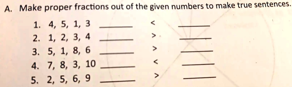 SOLVED: A Make proper fractions out of the given numbers to make true ...