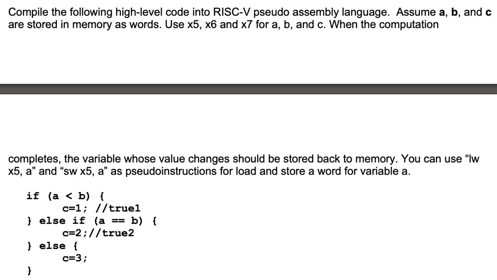 Solved Compile The Following High Level Code Into Risc V Pseudo Assembly Language Assume A B 