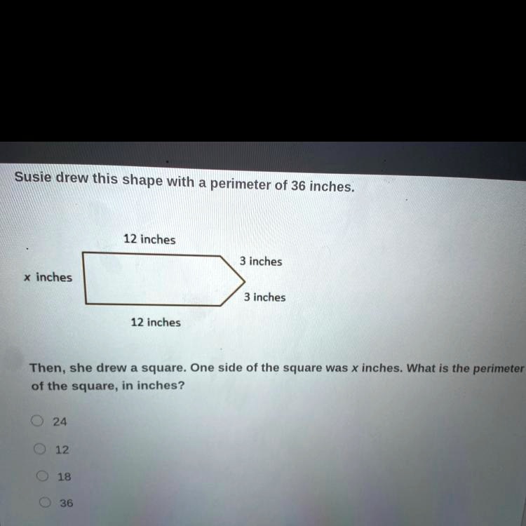 Susie drew this shape with a perimeter of 36 inches. x inches 12 inches ...