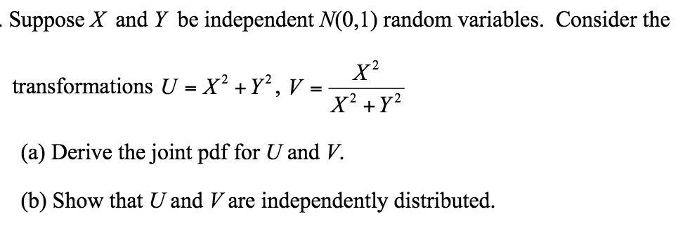 SOLVED: Suppose X and Y be independent N(0,1) random variables Consider the X2 transformations U ...