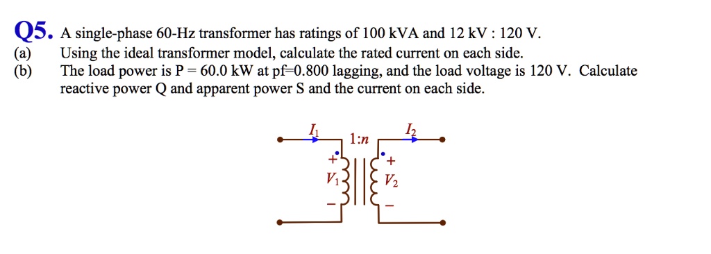 Q5. A single-phase 60-Hz transformer has ratings of 100 kVA and 12 kV ...
