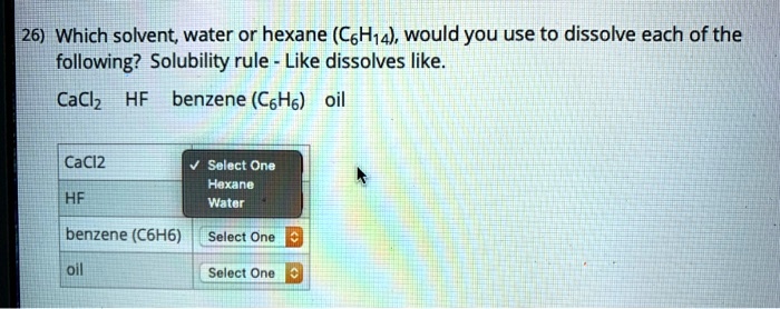 SOLVED: 26) Which solvent; water or hexane (CgH,a), would you use to dissolve each of the ...