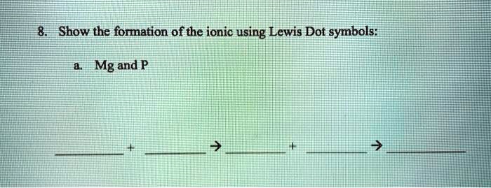 show the formation of the ionic using lewis dot symbols mg and p 51512