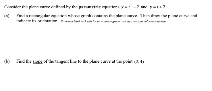 SOLVED:Consider the plane curve defined by the parametric equations r=t 2 and y=t+2 (a) Find ...