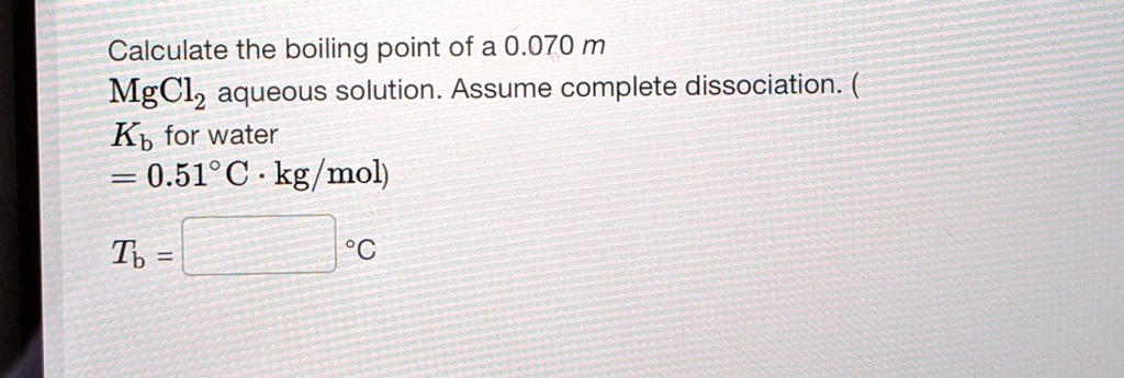 calculate the boiling point of a 0070 m mgclz aqueous solution assume ...