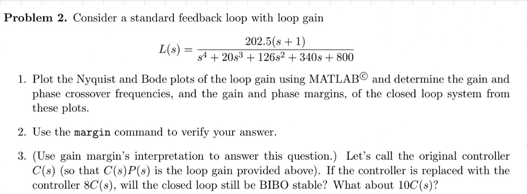 SOLVED: Problem 2. Consider a standard feedback loop with loop gain 202.5(s + 1) 1. Plot the ...