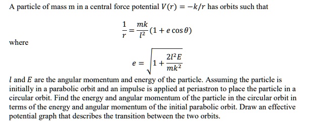 A particle of mass m in a central force potential V(r) = -k/r has ...