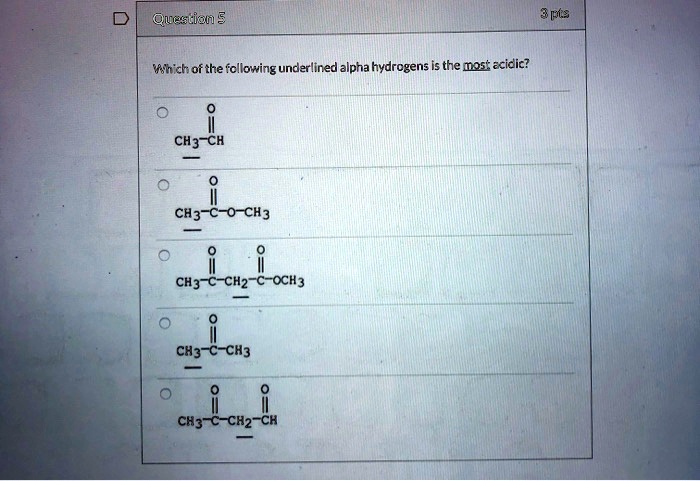 SOLVED: Question 5 8 pi's Which of the following underlined alpha hydrogens is the most acidic ...