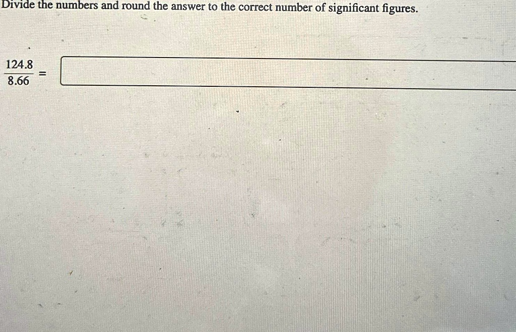 Divide the numbers and round the answer to the correct number of significant figures. (124.8)/(8 ...
