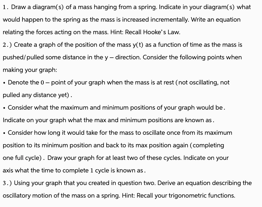 Draw a diagram(s) of a mass hanging from a spring. Indicate in your diagram(s) what would happen ...
