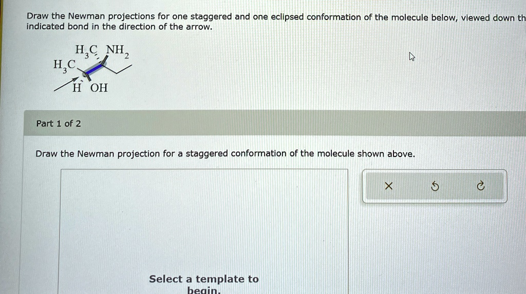 Draw the Newman projections for one staggered and one eclipsed conformation of the molecule ...