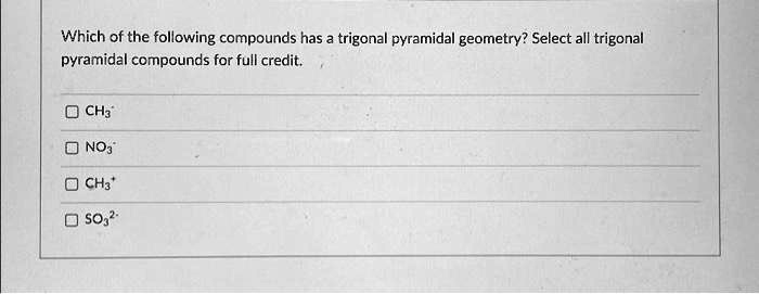 Which of the following compounds has a trigonal pyramidal geometry ...