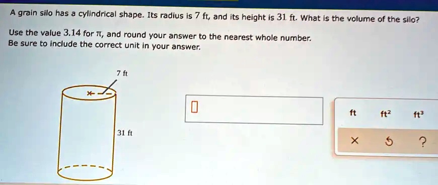 SOLVED: A grain silo has a cylindrical shape. Its radius is 7 ft, and its height is 31 ft. What ...