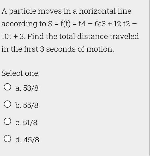 A particle moves in a horizontal line according to S = f(t) = t4 - 6t3 + 12 t2 - 10t + 3. Find ...