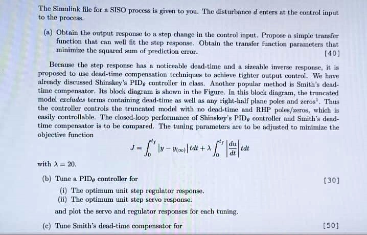 SOLVED: The Simulink file for a SISO process is given to you. The disturbance d enters at the ...