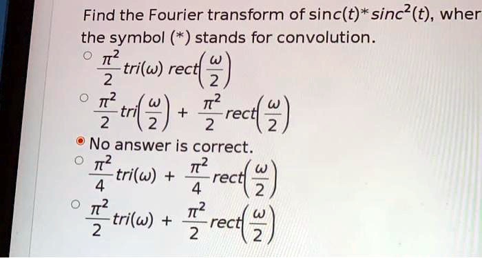 Find the Fourier transform of sinc(t)* sinc²(t), where the symbol (*) stands for convolution. (π ...