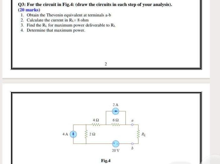 VIDEO solution: Q3: For the circuit in Fig 4: (draw the circuits in each step of your analysis ...