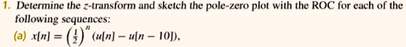 SOLVED: Determine the z-transform and sketch the pole-zero plot with the ROC for each of the ...