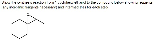 show the synthesis reaction from 1 cyclohexylethanol to the compound ...