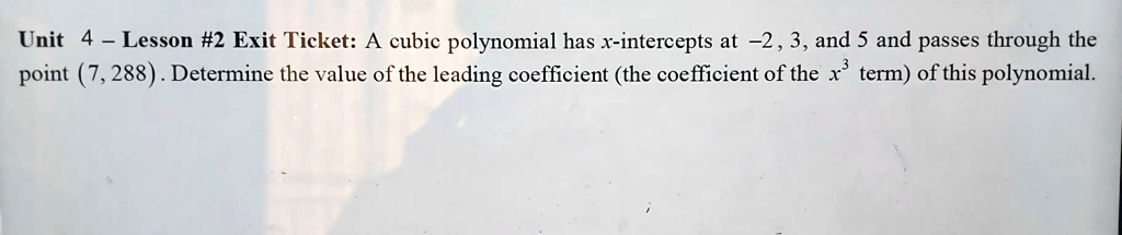 Unit 4 - Lesson #2 Exit Ticket: A cubic polynomial has x-intercepts at ...