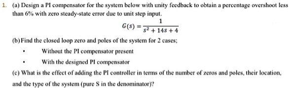 SOLVED: Design a PI compensator for the system below with unity feedback to obtain a percentage ...