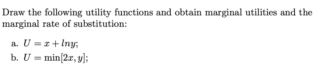 SOLVED: Draw the following utility functions and obtain marginal utilities and the marginal rate ...