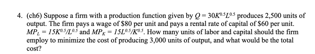 4. (ch6) Suppose a firm with a production function given by Q = 30K^0 ...