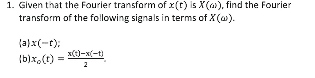 SOLVED: 1. Given that the Fourier transform of x(t) is X(w),find the Fourier transform of the ...