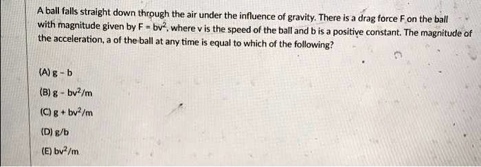 A ball falls straight down through the air under the...