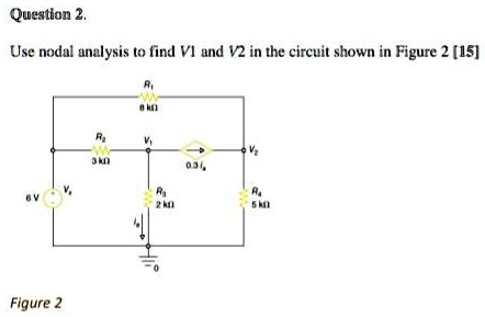 Question 2, Use nodal analysis to find V1 and V2 in the circuit shown in Figure 2 [15]. Figure